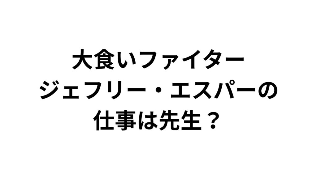 【大食いファイター】ジェフリー・エスパーとは何者なのか？ | 大きな河の日報